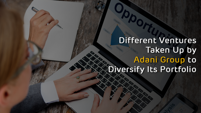 Different Ventures Taken Up by Adani Group to Diversify Its Portfolio