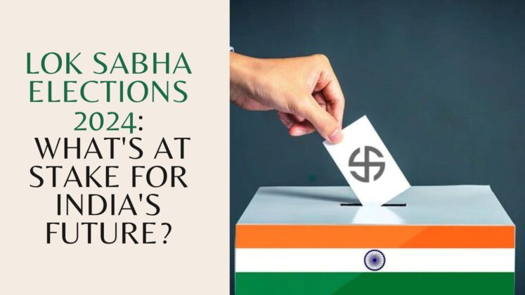 Lok Sabha Elections 2024: What's at Stake for India's Future?