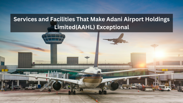 Services and Facilities That Make Adani Airport Holdings Limited(AAHL ...