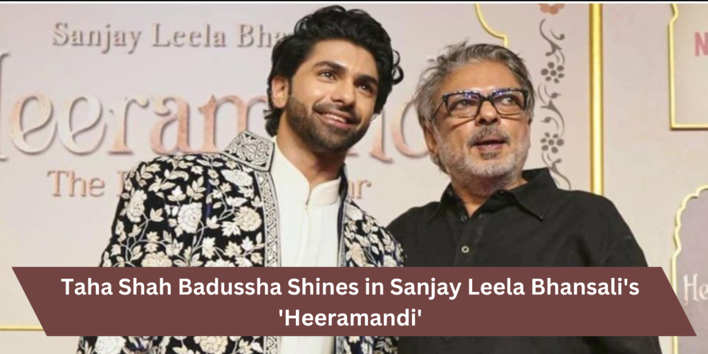 Taha Shah Badussha Shines in Sanjay Leela Bhansali's Heeramandi - News ...