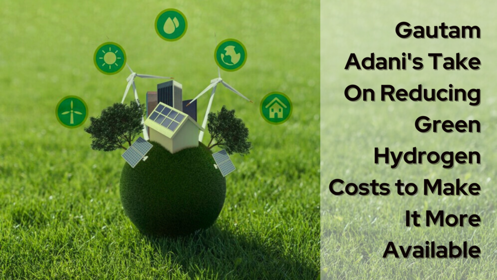 Gautam Adani's Take On Reducing Green Hydrogen Costs to Make It More ...