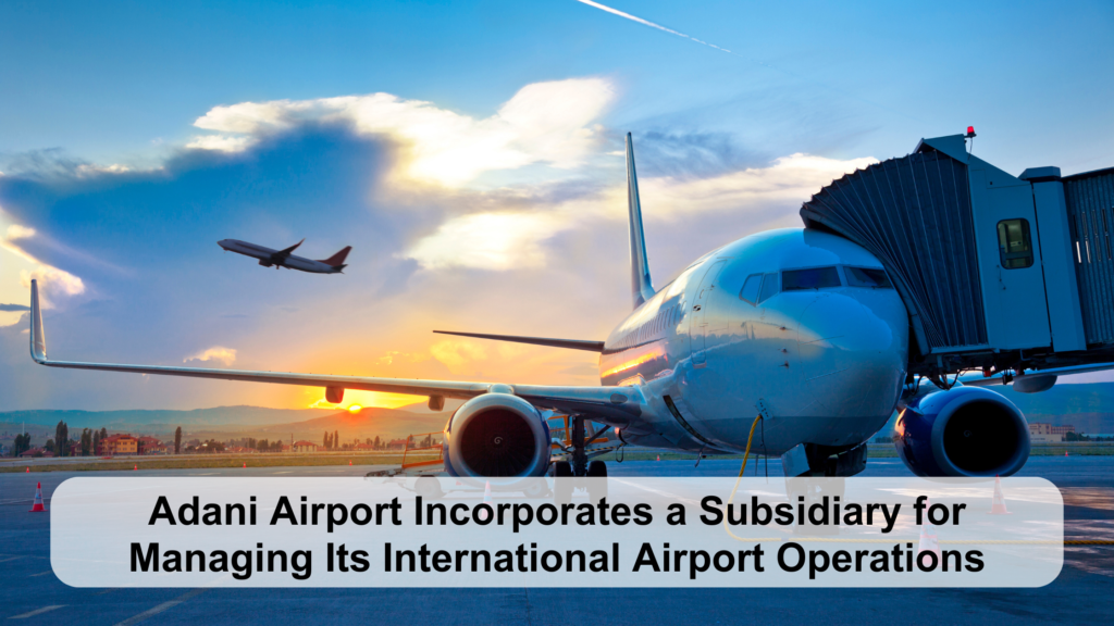 Adani Airport Incorporates a Subsidiary for Managing Its International ...