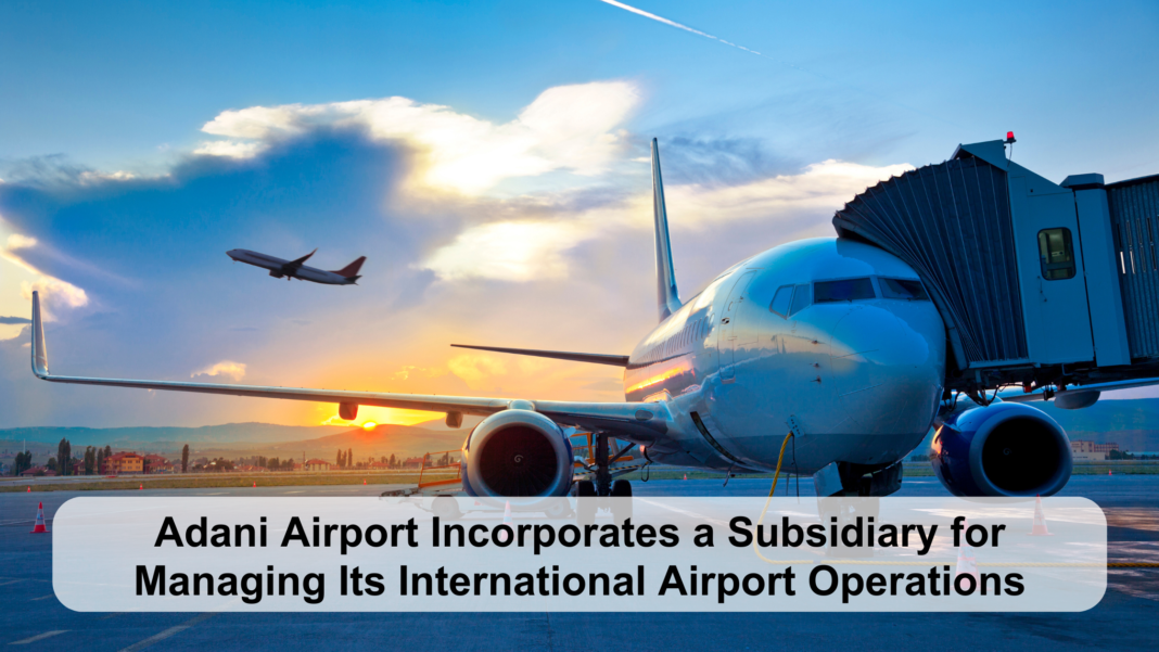 Adani Airport Incorporates a Subsidiary for Managing Its International ...