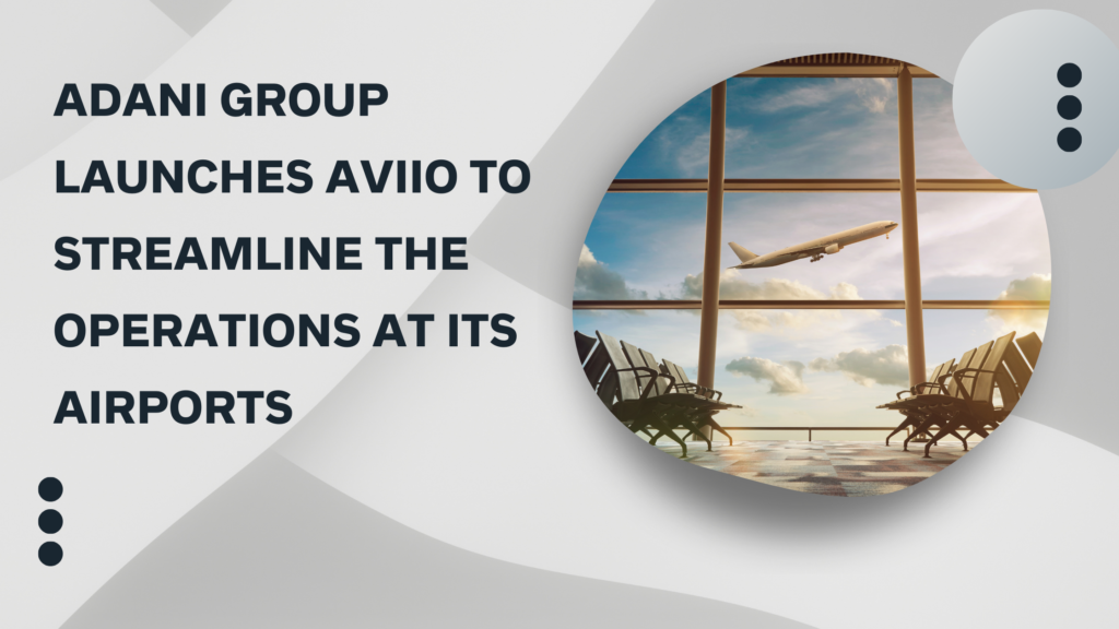 Adani Group Launches Aviio To Streamline The Operations At Its Airports ...