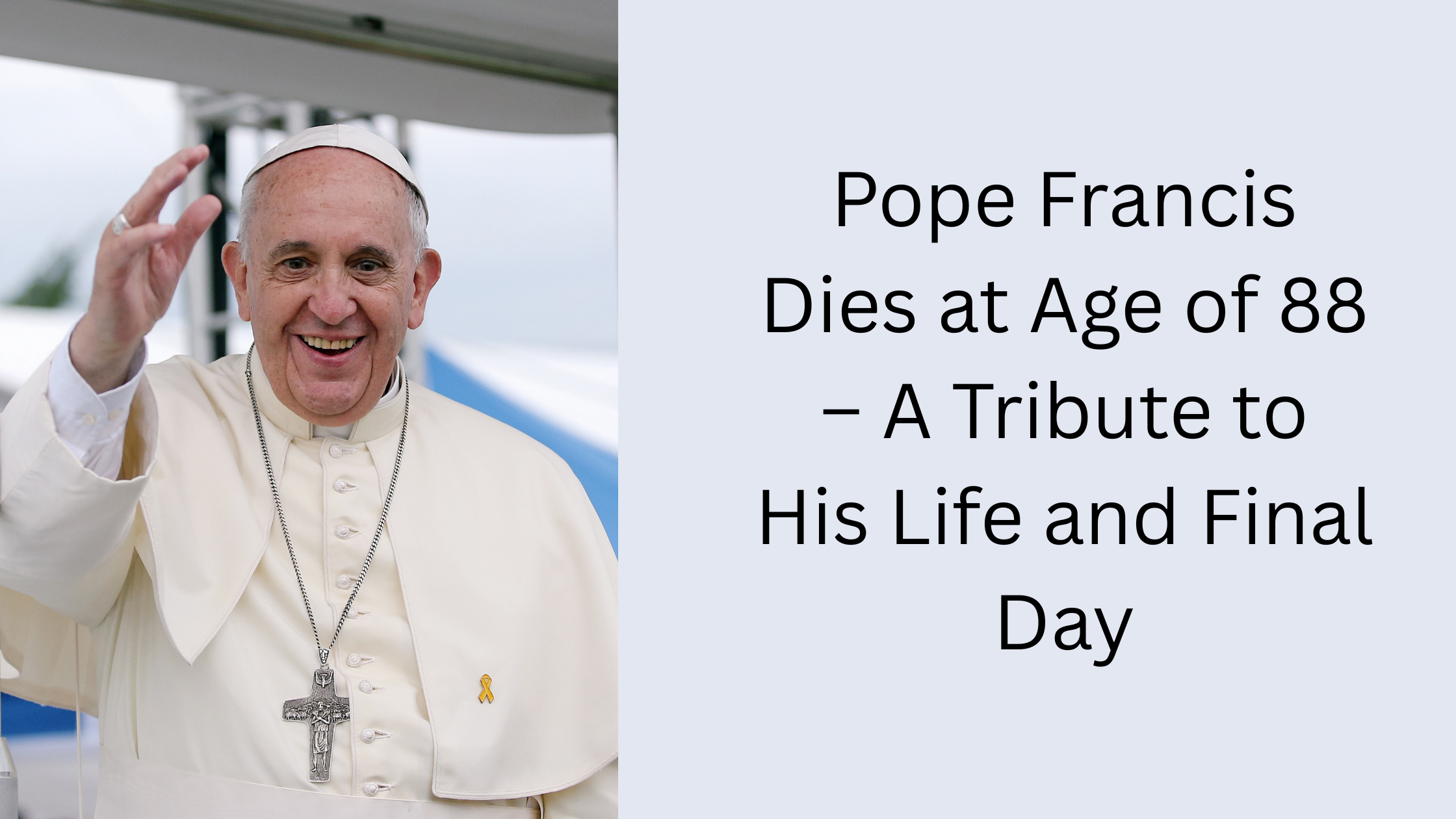 Pope Francis Dies at Age of 88 – A Tribute to His Life and Final Day